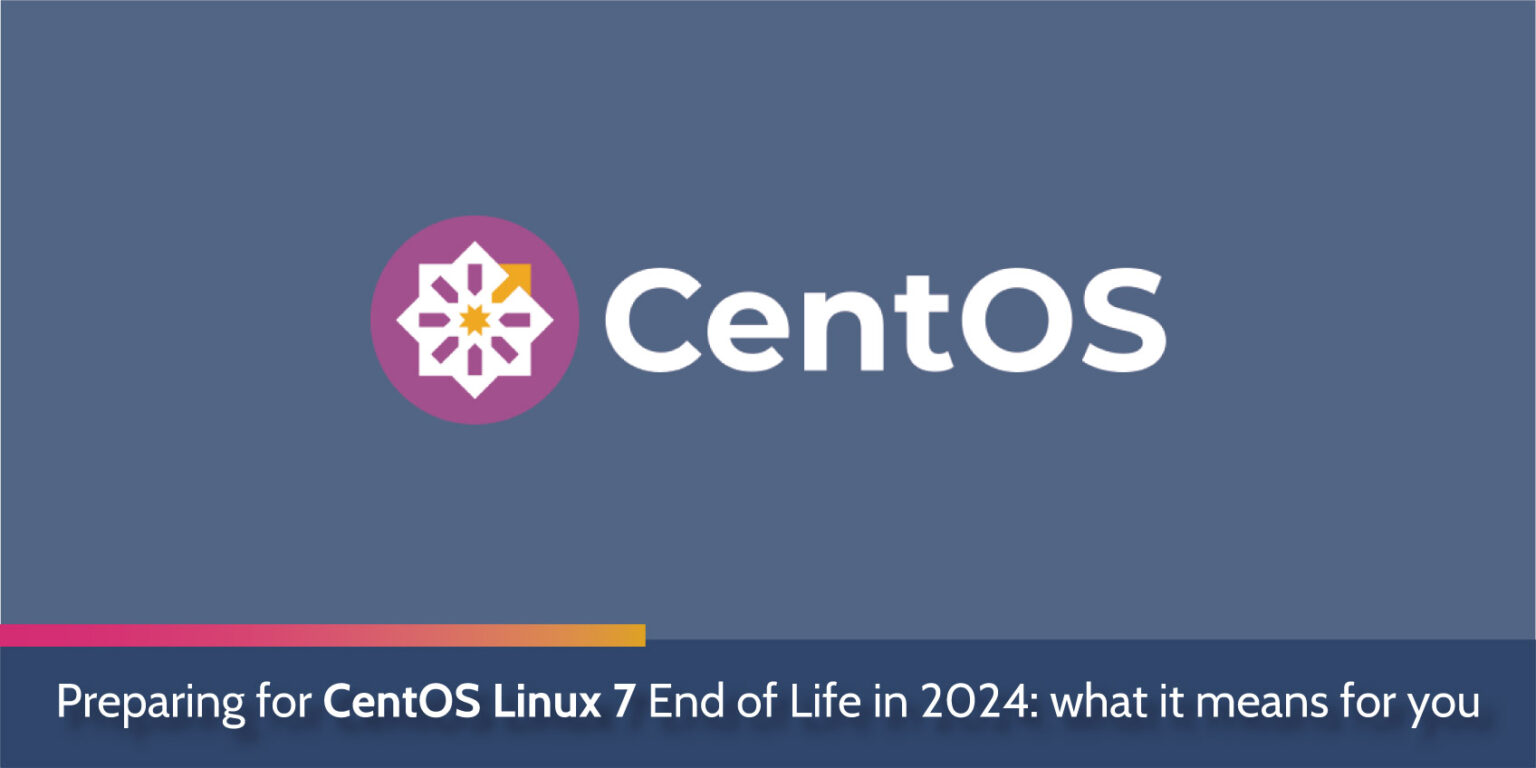Preparing for CentOS Linux 7 End of Life in 2024: what it means for you ...